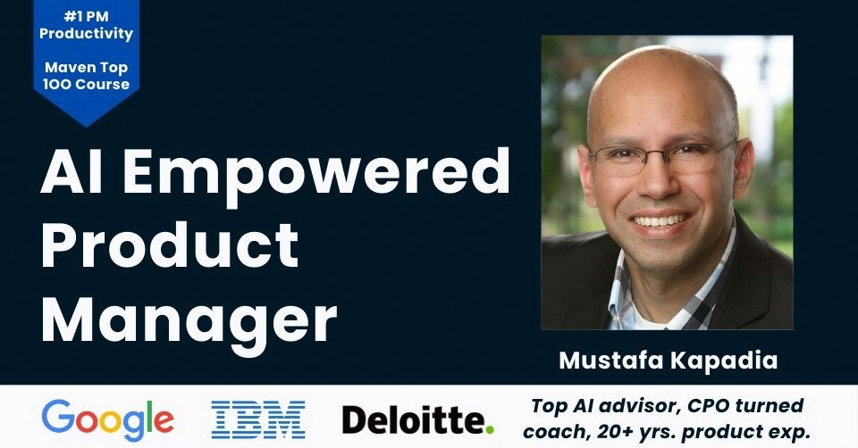 Get Your Time Back: AI for Product Managers by Mustafa Kapadia on Maven